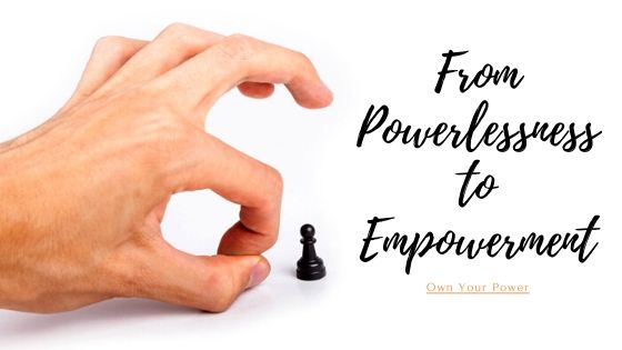 How To Get From Powerlessness to Empowerment - Own Your Power